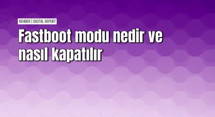 Fastboot modu nedir ve nasıl kapatılır - TechBriefly
