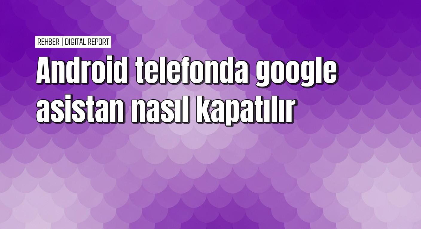Android telefonda google asistan nasıl kapatılır - TechBriefly